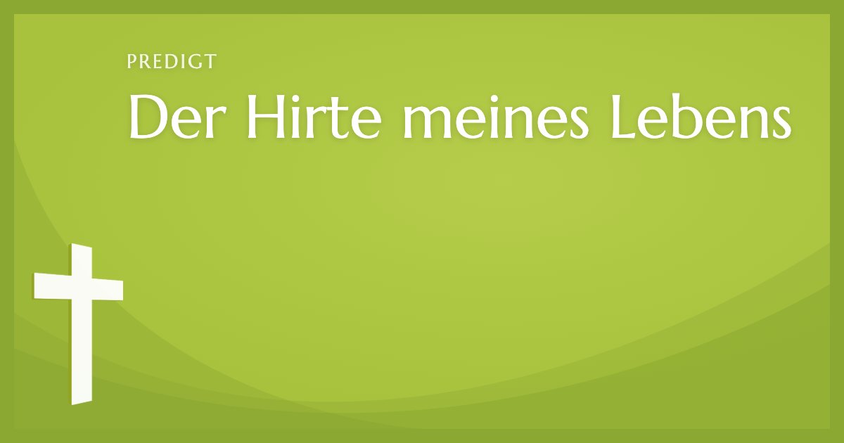 Der Hirte meines Lebens – Predigt zu Psalm 23